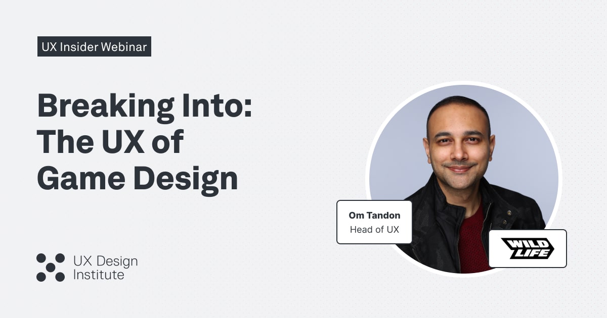 Breaking into the UX of Game Design with Om Tandon | UX Design Institute